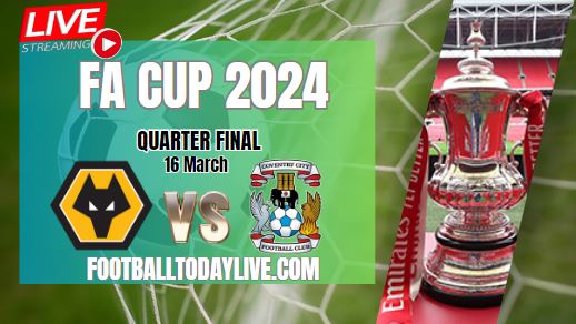 Wolves Vs Coventry City Quarter Final Live Stream | 2024 FA Cup